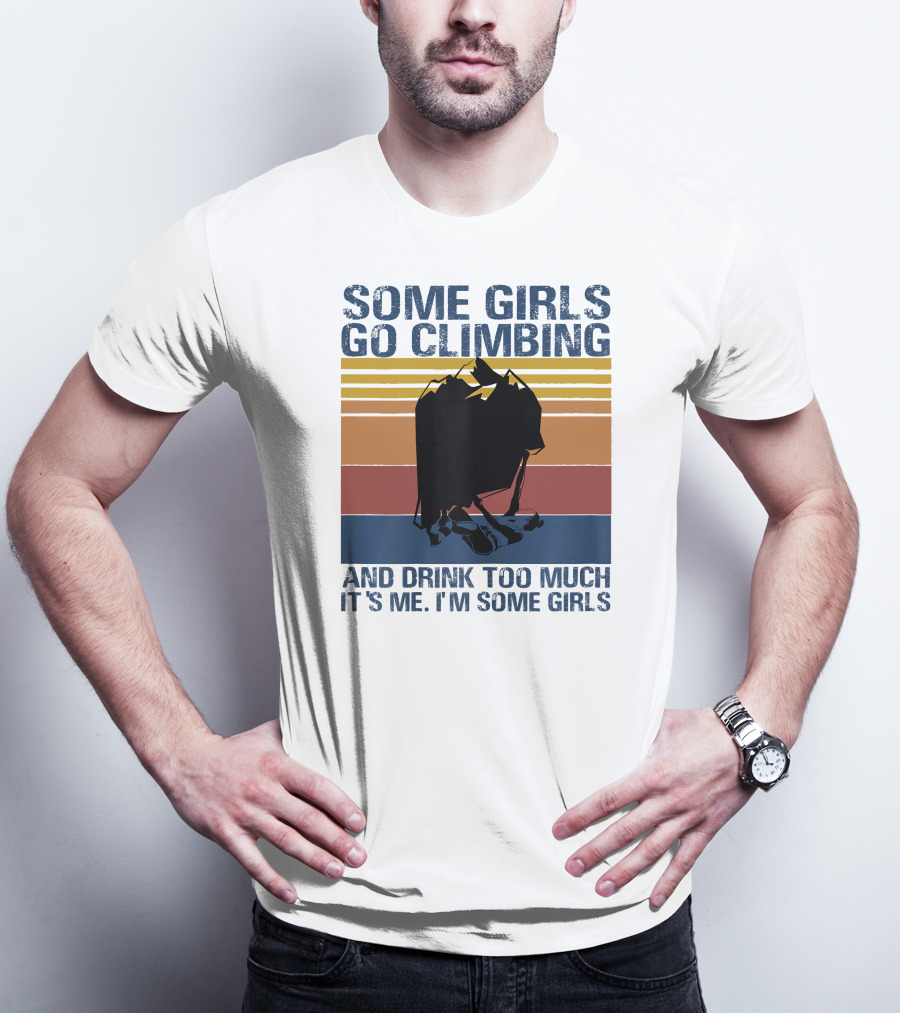 Some Girls Go Climbing And Drink Too Much It's Me I'm Some Girls Vintage T-Shirt