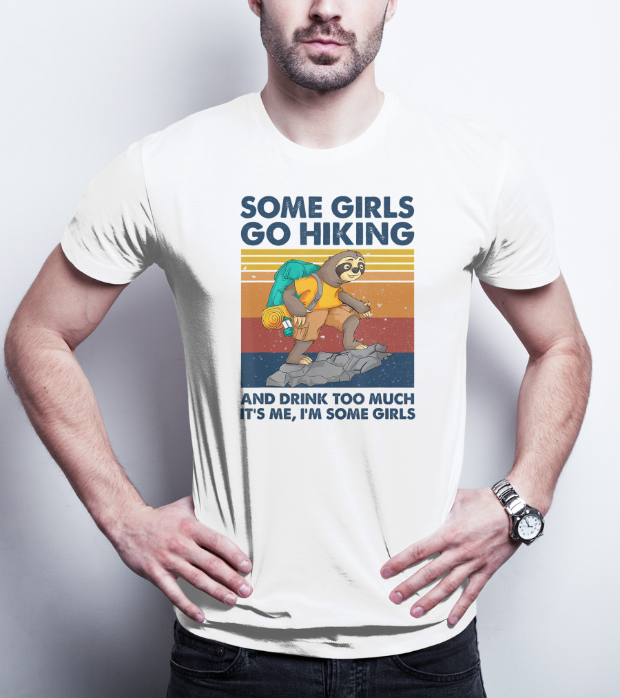 Some Girls Go Hiking And Drink Too Much It's Me I'm Some Girls T-Shirt