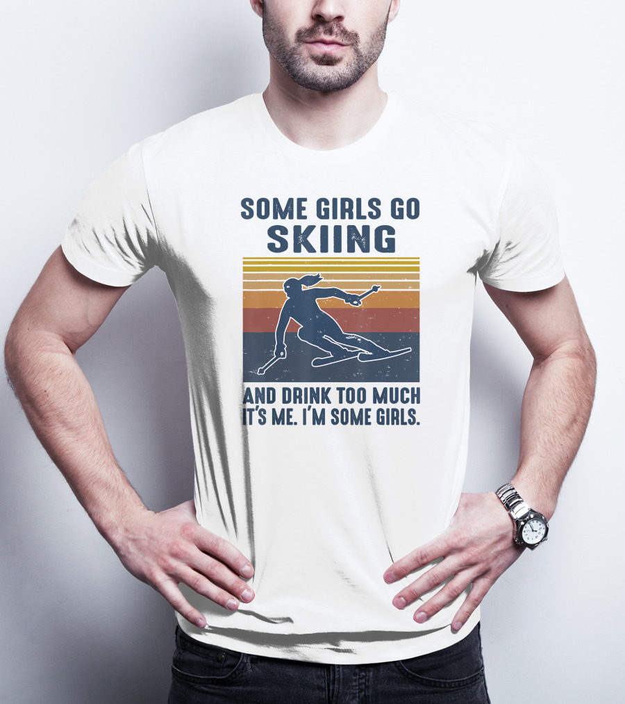 Some Girls Go Skiing And Drink Too Much It's Me I'm Some Girls Retro Skiing T-Shirt