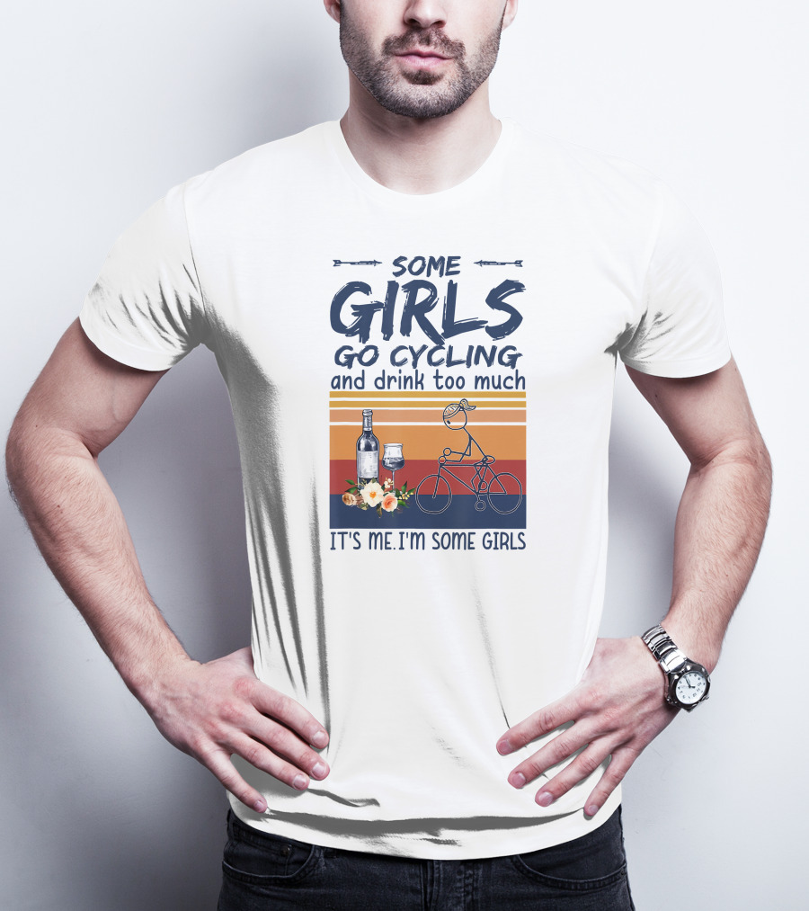 Some Girls Go Cycling And Drink Too Much It's Me I'm Some Girls Wine And Bicycle T-Shirt