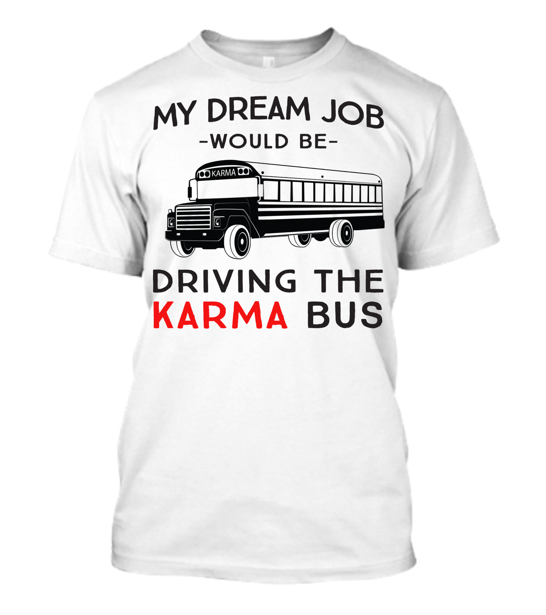 My Dream Job Would Be Driving The Karma Bus T-Shirt
