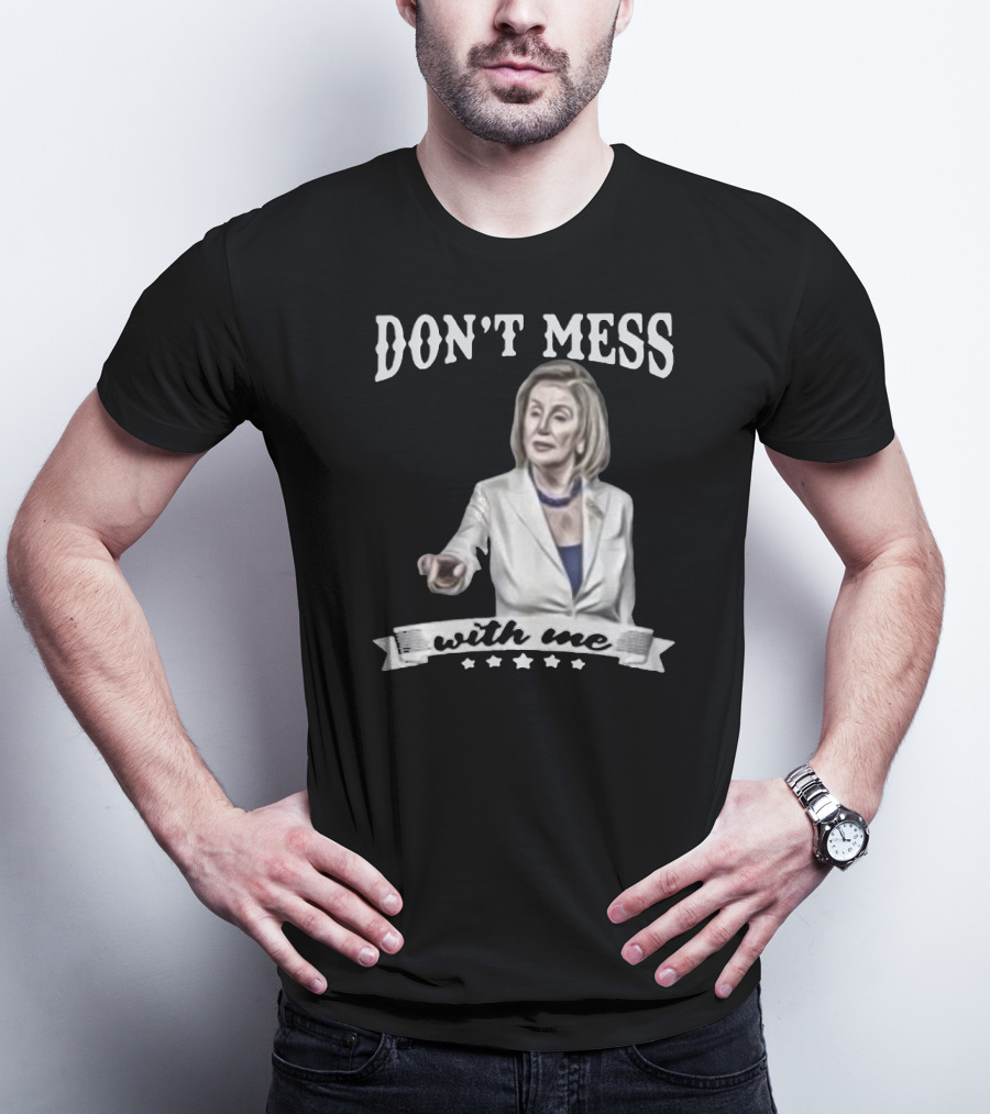 Don't Mess With Me Nancy Pelosi Meme Impeachment T-Shirt