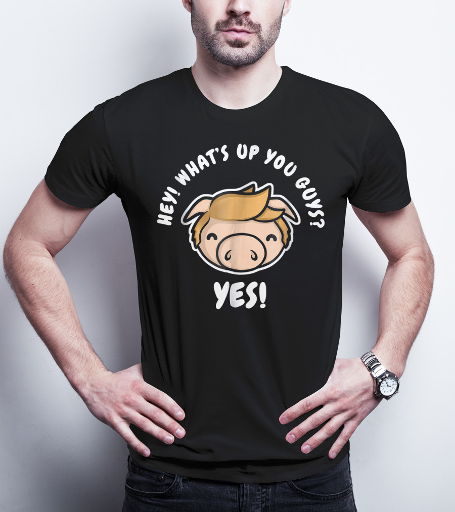 Hey What's Up You Guys Yes Pig Character T-Shirt
