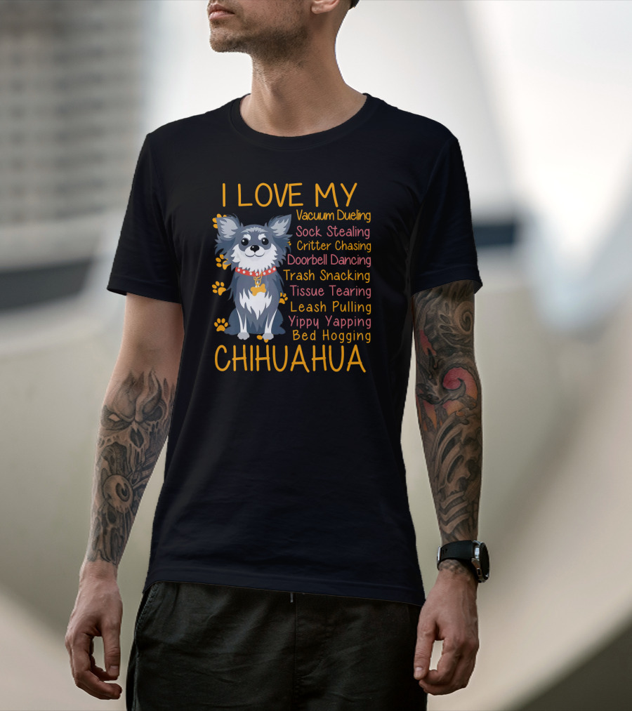 I Love My Vacuum Dueling Sock Stealing Critter Chasing Doorbell Dancing Trash Snacking Tissue Tearing Leash Pulling Yippy Yapping Bed Hogging Chihuahua T-Shirt