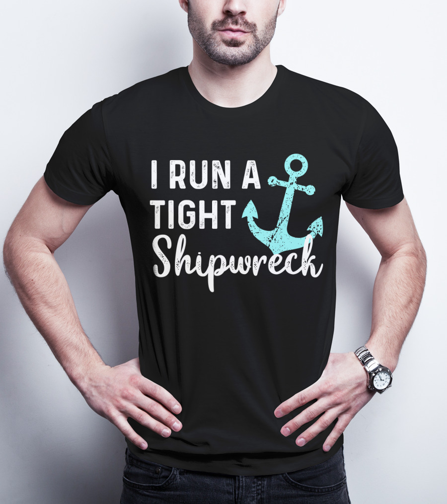 I Run A Tight Shipwreck Anchor Nautical Humor T-Shirt