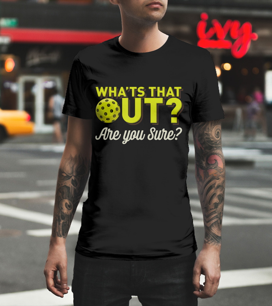 What's That Out? Are You Sure? Pickleball T-Shirt