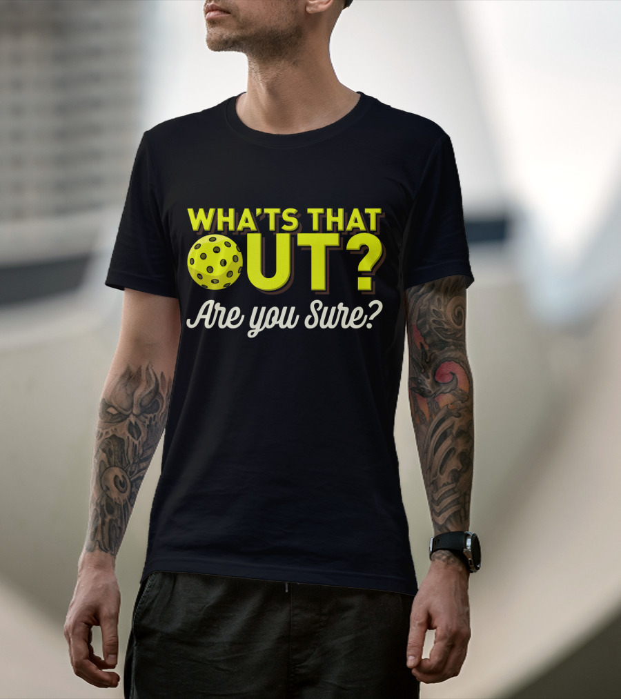What's That Out? Are You Sure? Pickleball T-Shirt