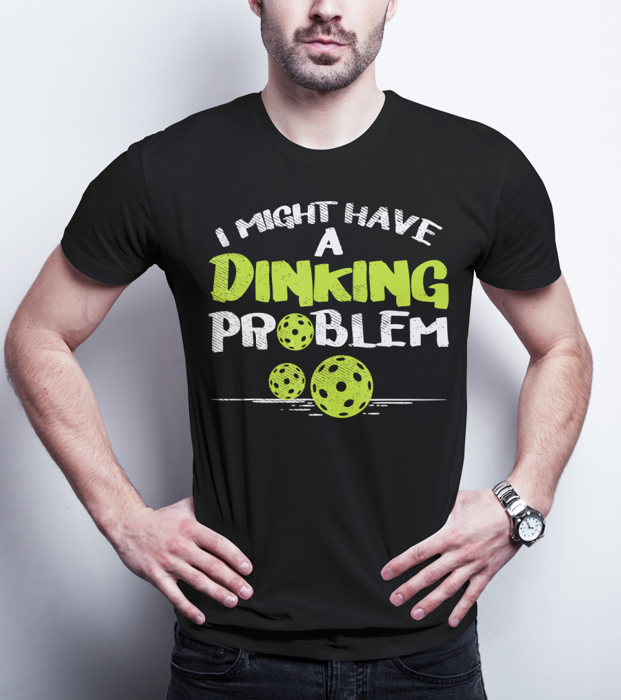 I Might Have A Dinking Problem Pickleball T-Shirt