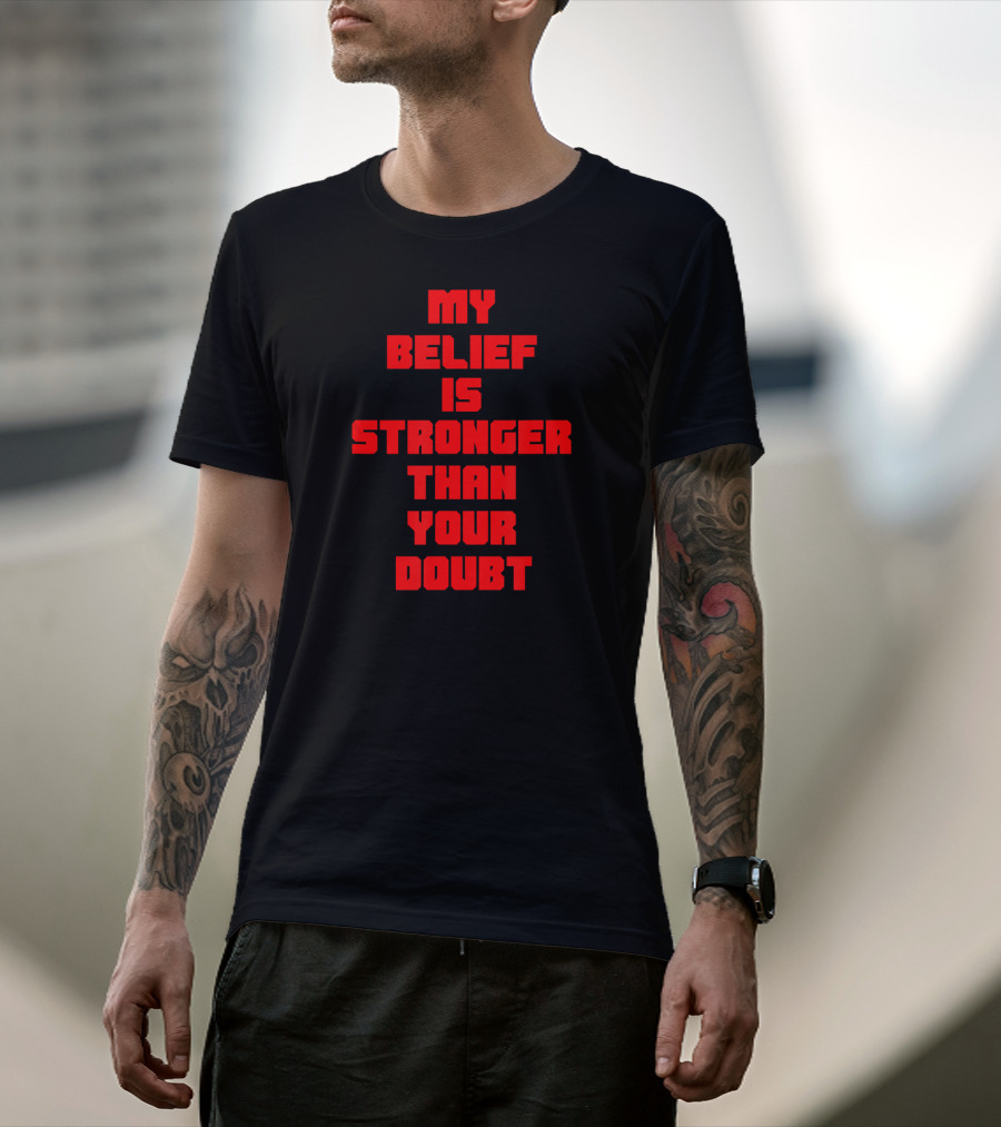 My Belief Is Stronger Than Your Doubt T-Shirt