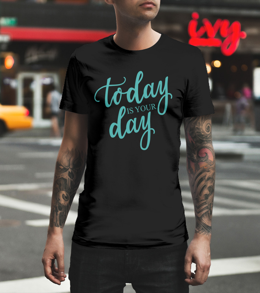 Today Is Your Day Motivational Phrase In Elegant Script T-Shirt