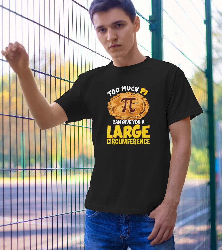 Too Much Pi Can Give You A Large Circumference Pi Day T-Shirt