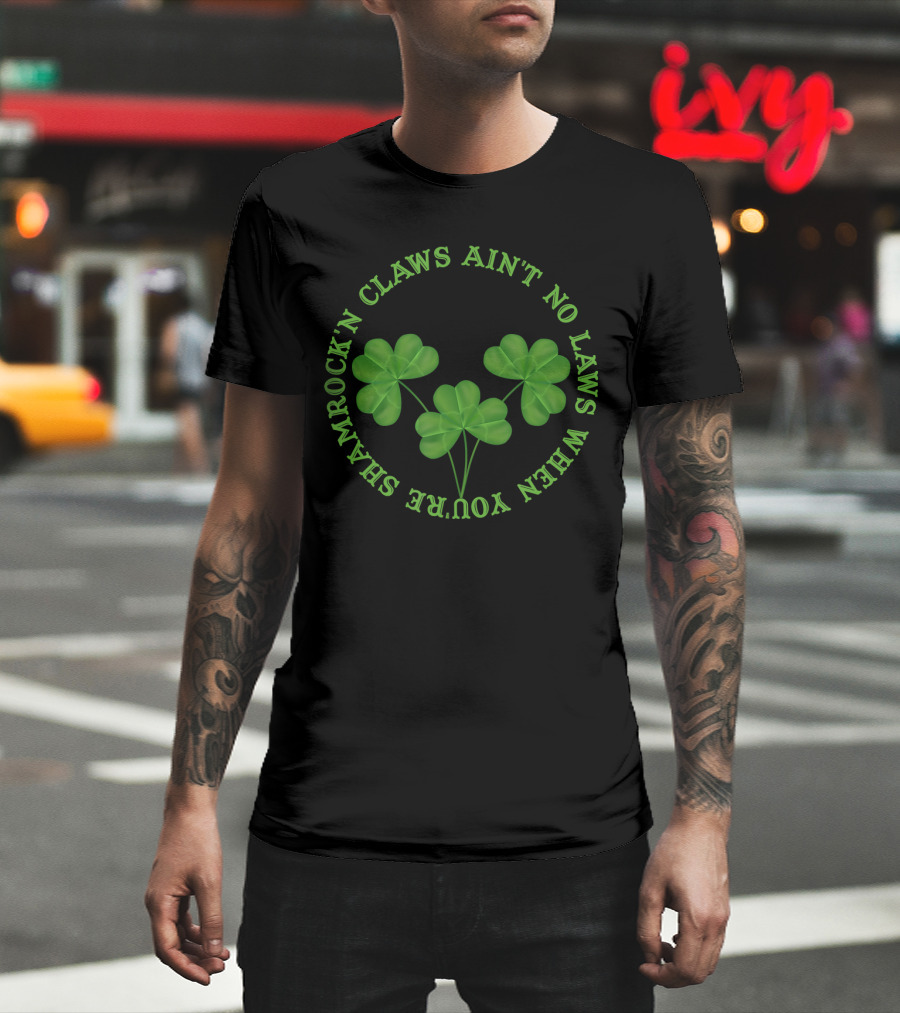 Shamrock'n Claws Ain't No Laws When You're Shamrockin T-Shirt