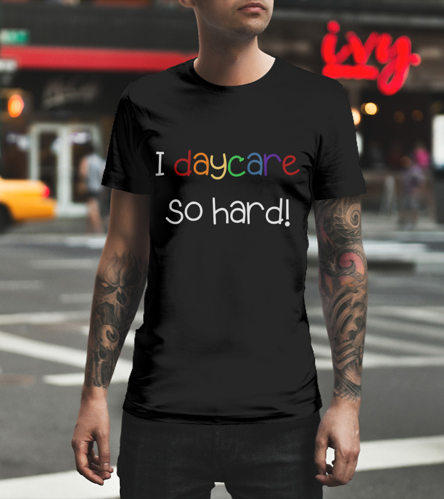 Little Sprouts I Daycare So Hard T-Shirt