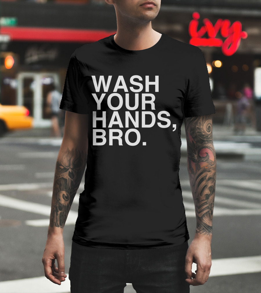 Wash Your Hands Bro Hand Washing Saves Lives T-Shirt