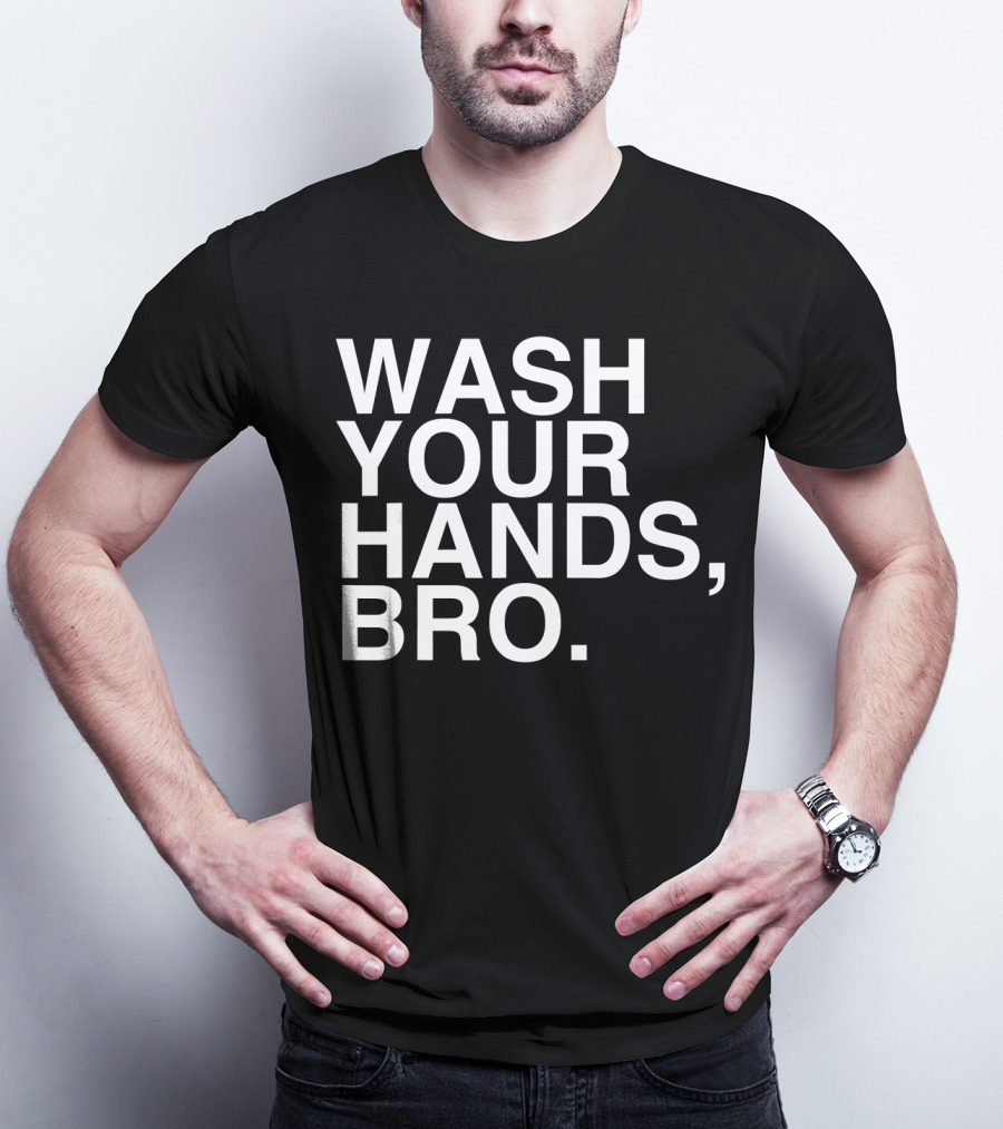 Wash Your Hands Bro Hand Washing Saves Lives T-Shirt