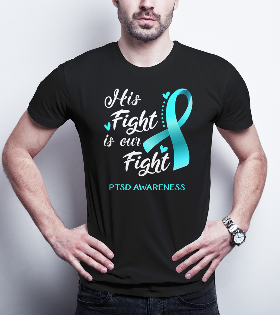 His Fight Is Our Fight PTSD Awareness Teal Ribbon Hearts T-Shirt