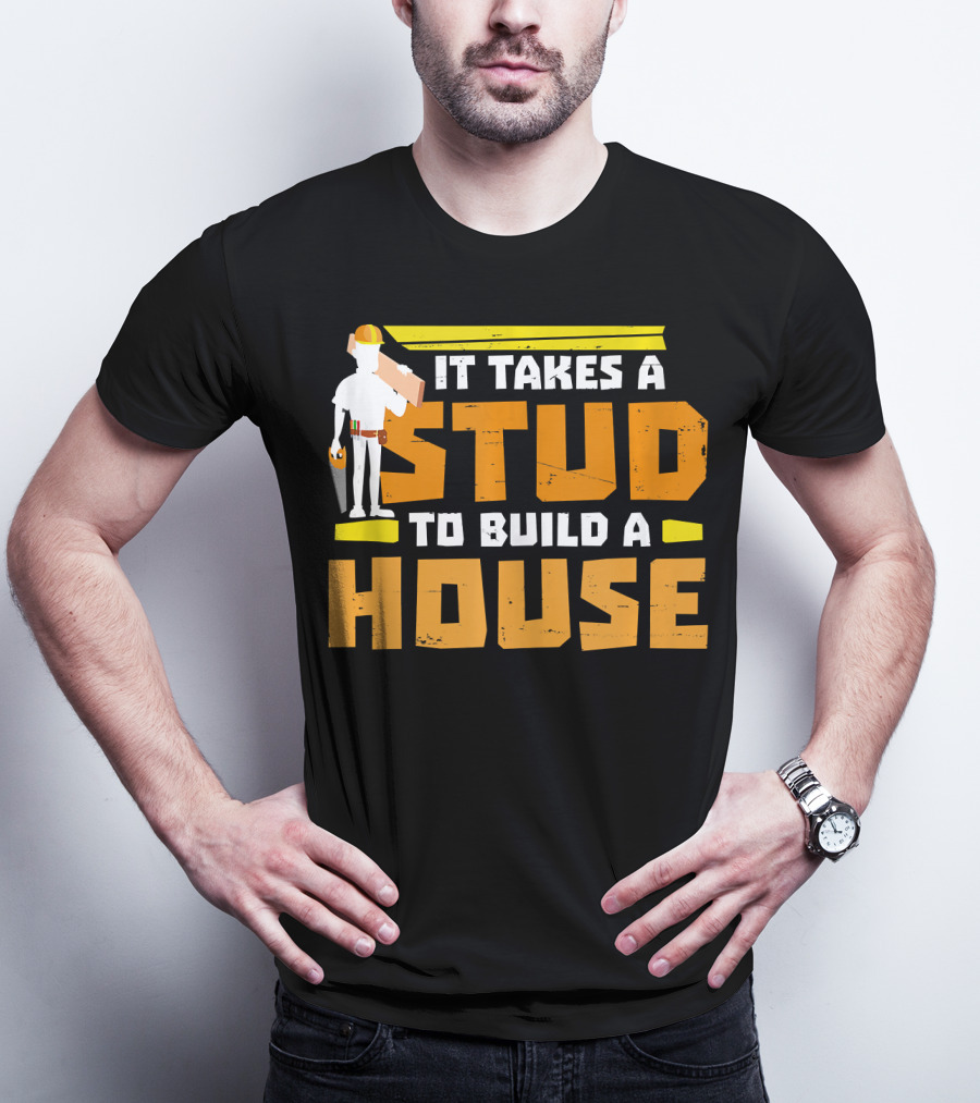 It Takes A Stud To Build A House Construction Worker Carpenter T-Shirt