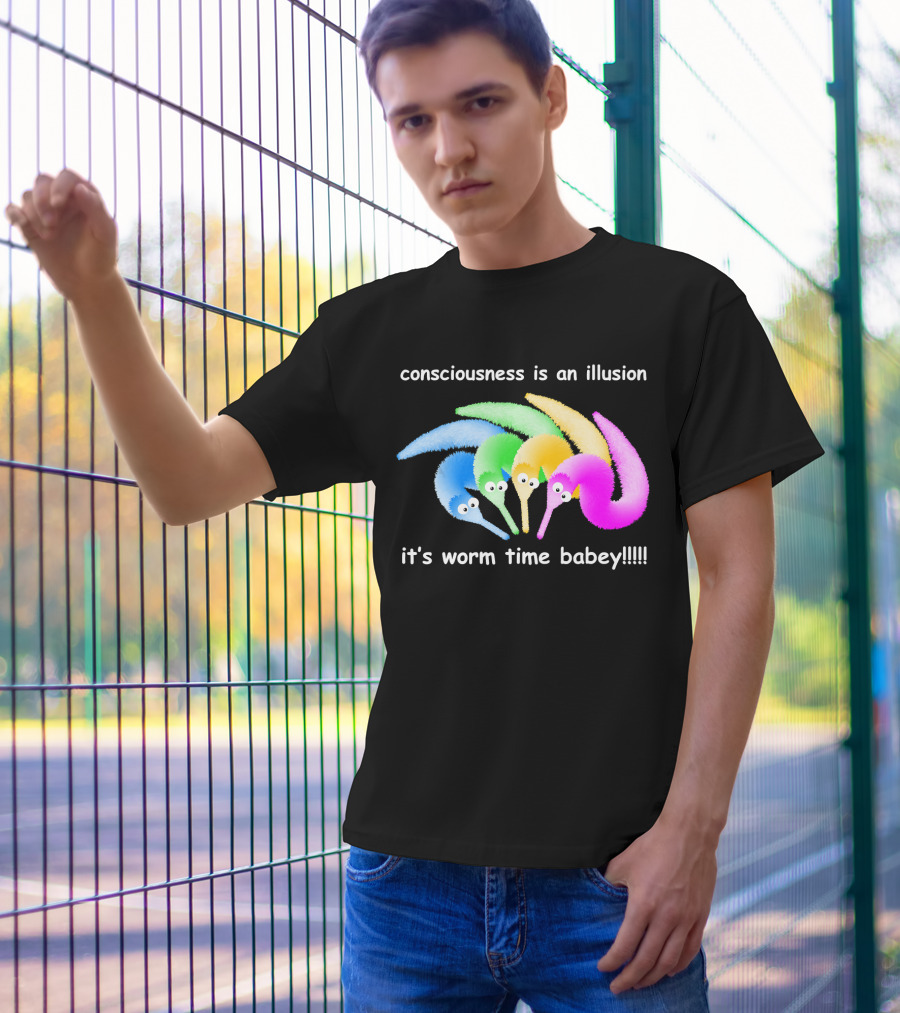 Consciousness Is An Illusion It's Worm Time Babey Meme T-Shirt