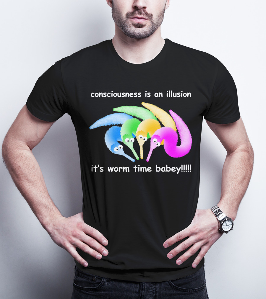 Consciousness Is An Illusion It's Worm Time Babey Meme T-Shirt