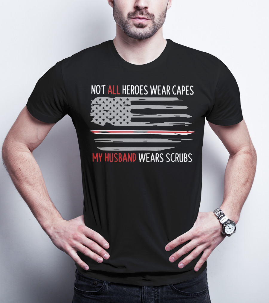Not All Heroes Wear Capes My Husband Wears Scrubs American Flag T-Shirt