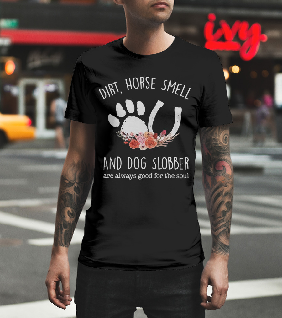 Dirt Horse Smell And Dog Slobber With Floral Hoofprint And Horseshoe Touch The Soul T-Shirt