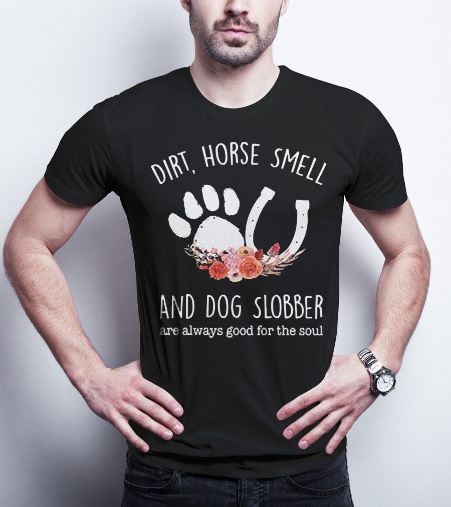 Dirt Horse Smell And Dog Slobber With Floral Hoofprint And Horseshoe Touch The Soul T-Shirt