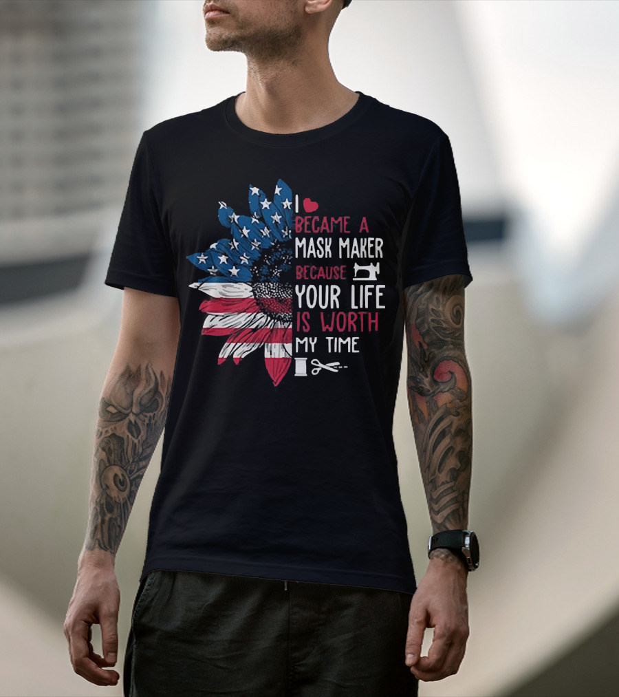 I Love Became A Mask Maker Because Your Life Is Worth My Time Flower America Flag T-Shirt