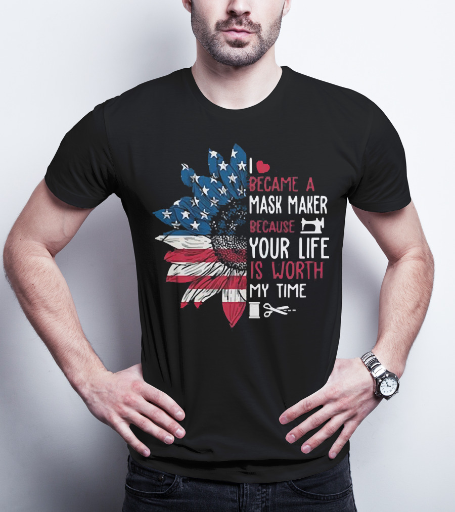 I Love Became A Mask Maker Because Your Life Is Worth My Time Flower America Flag T-Shirt