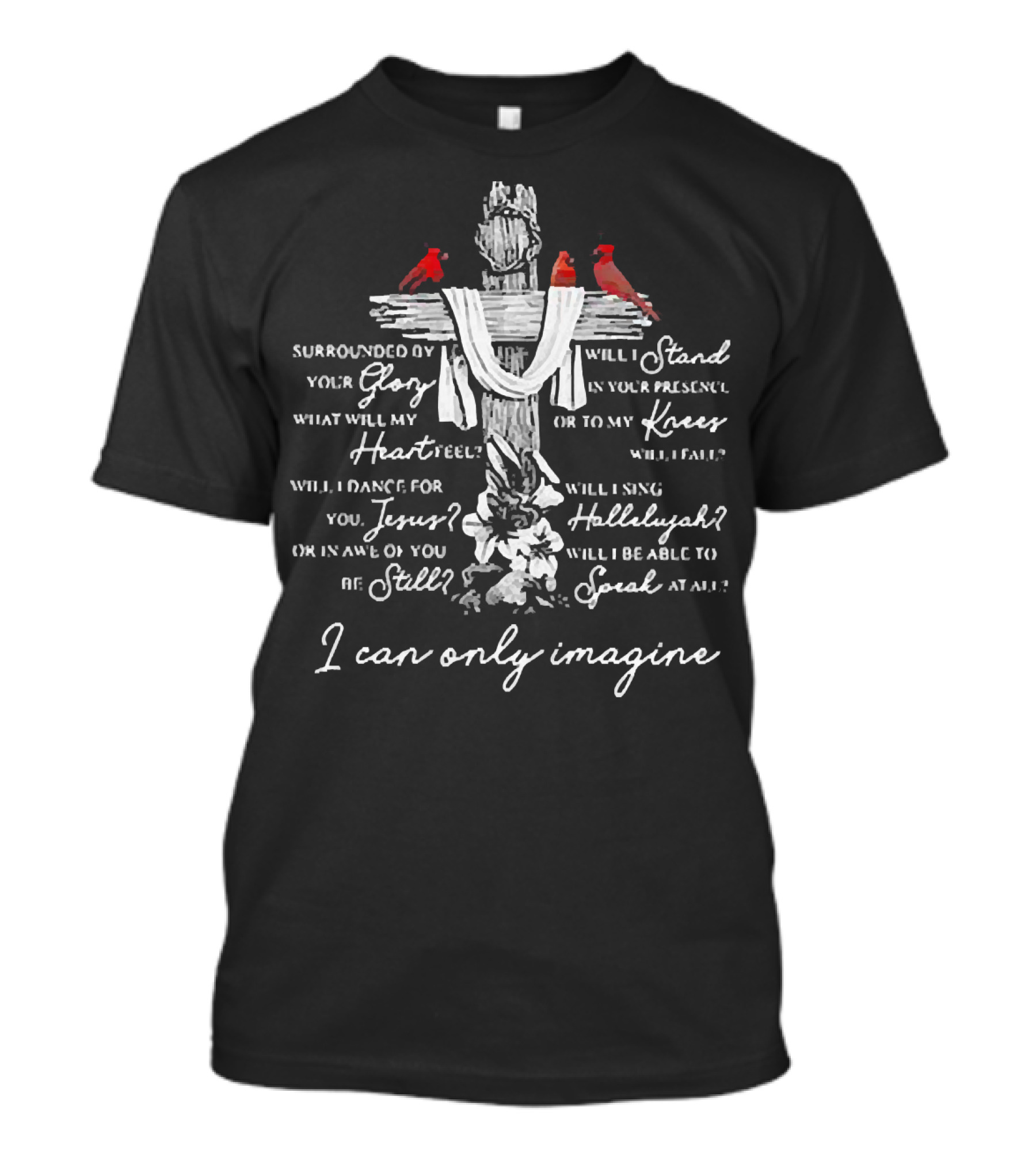 Surrounded By Your Glory Heart Jesus Stand Knees Hallelujah Speak I Can Only Imagine T-Shirt