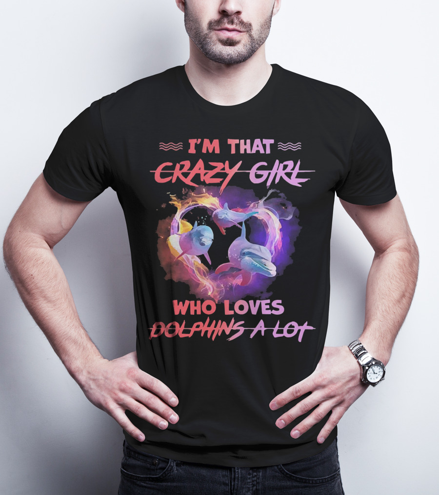 I'm That Crazy Girl Who Loves Dolphins A Lot T-Shirt