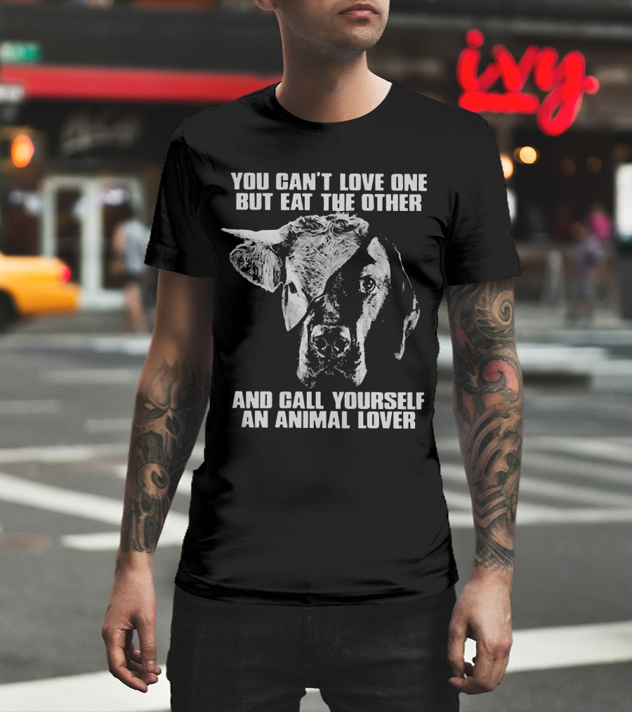 You Can't Love One But Eat The Other And Call Yourself An Animal Lover Cow And Dog Image T-Shirt