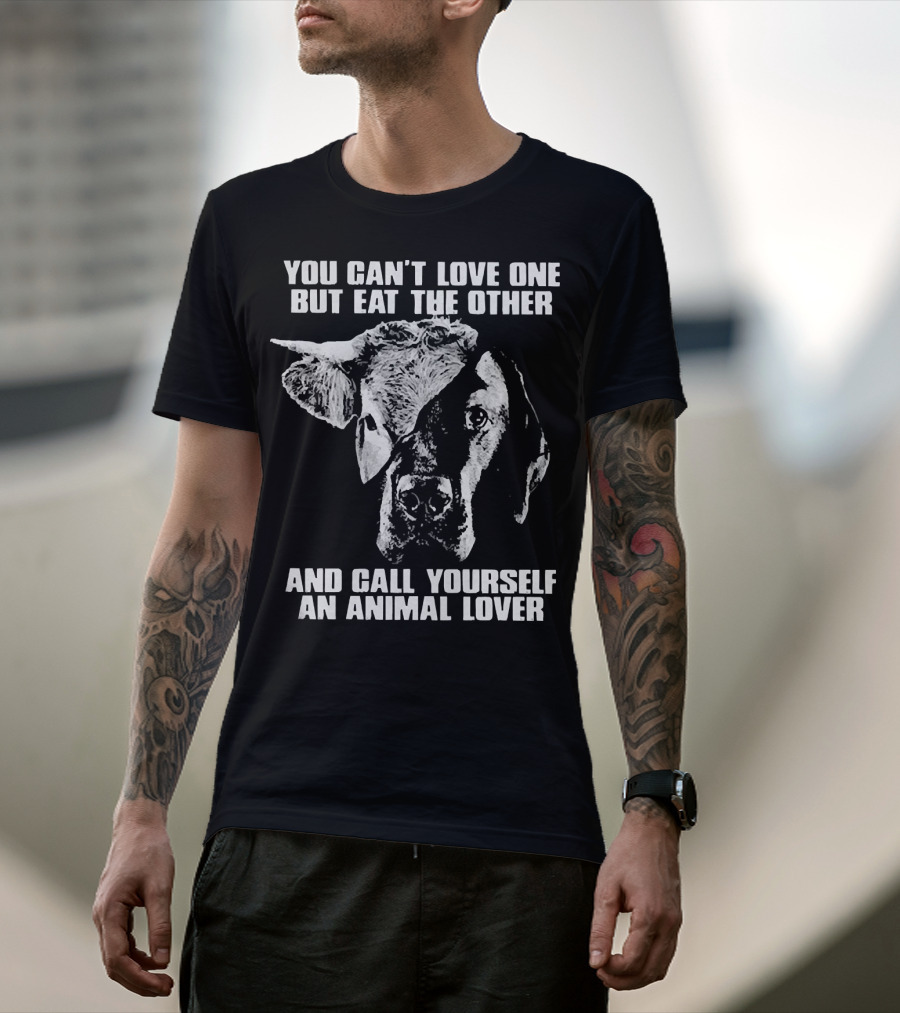You Can't Love One But Eat The Other And Call Yourself An Animal Lover Cow And Dog Image T-Shirt