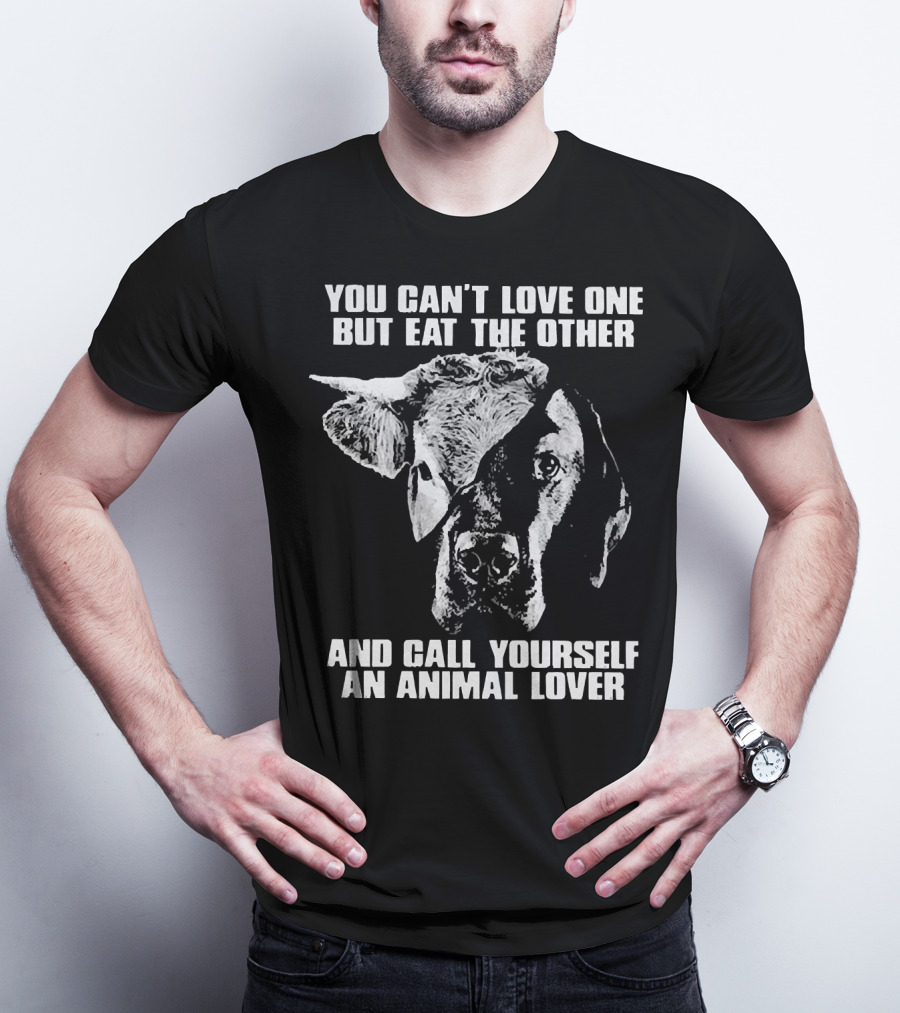 You Can't Love One But Eat The Other And Call Yourself An Animal Lover Cow And Dog Image T-Shirt