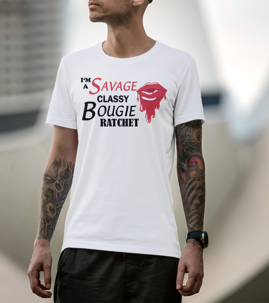 I'm A Savage Classy Bougie Ratchet Lips T-Shirt
