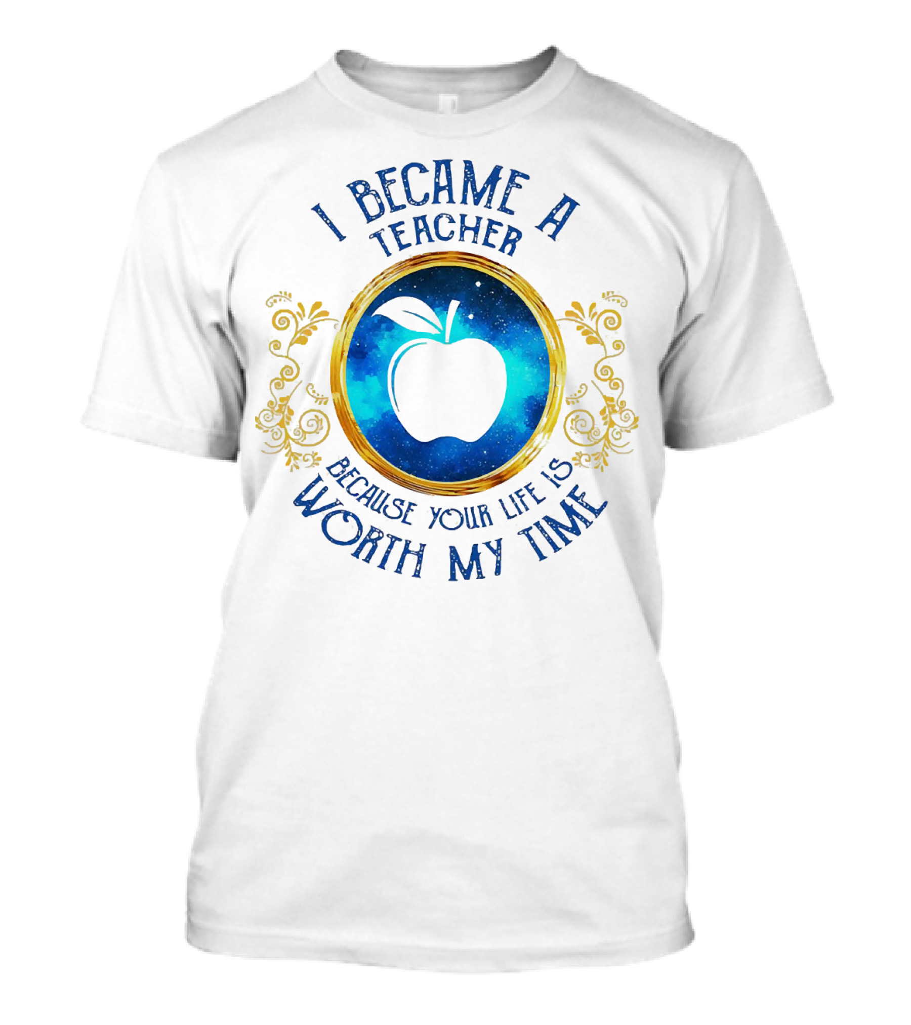 I Became A Teacher Because Your Life Is Worth My Time Apple Emblem T-Shirt