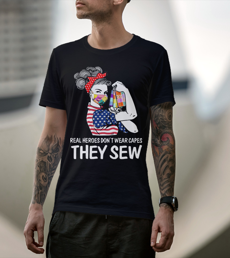 Real Heroes Don't Wear Capes They Sew American Flag Rosie Patchwork Mask T-Shirt