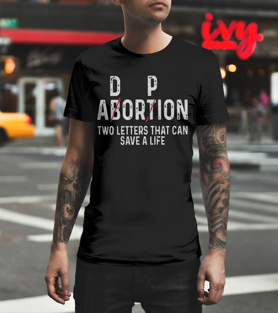 D P Abortion Two Letters That Can Save A Life T-Shirt