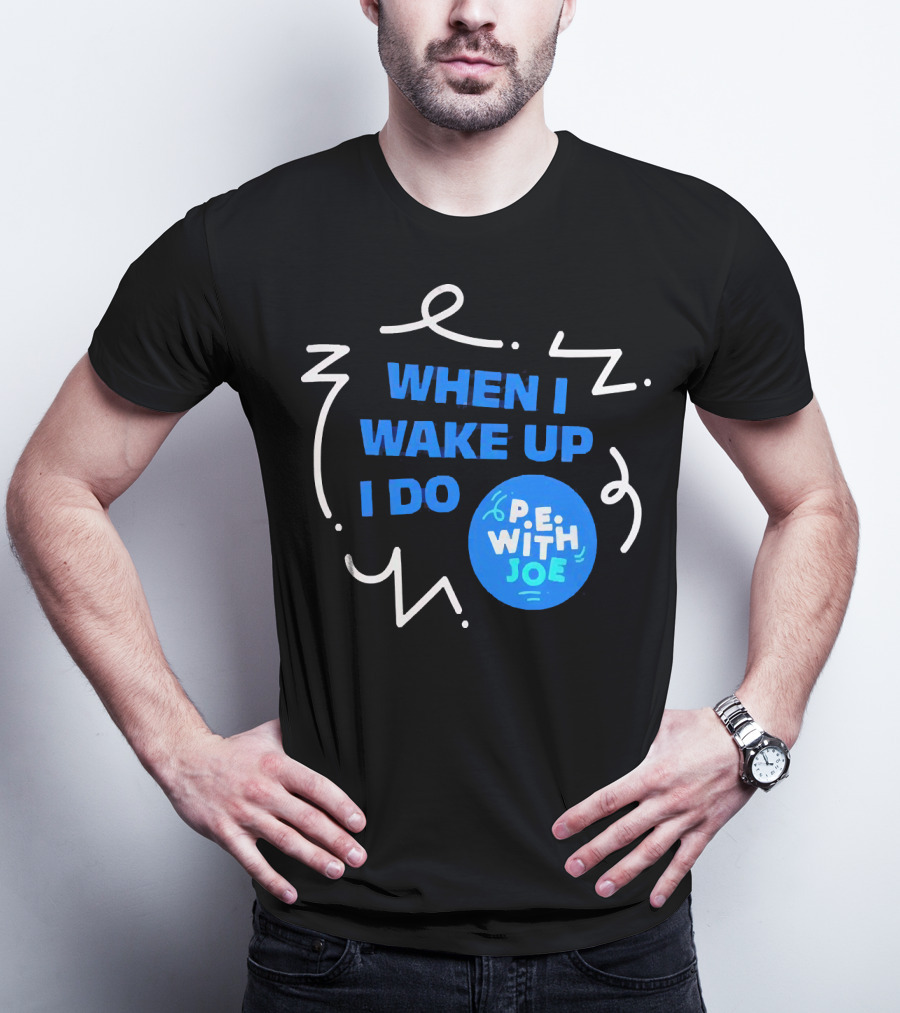 When I Wake Up I Do P.E. With Joe T-Shirt