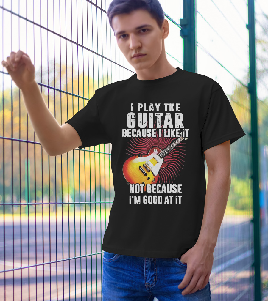 I Play The Guitar Because I Like It Not Because I'm Good At It Sunburst Electric Guitar T-Shirt