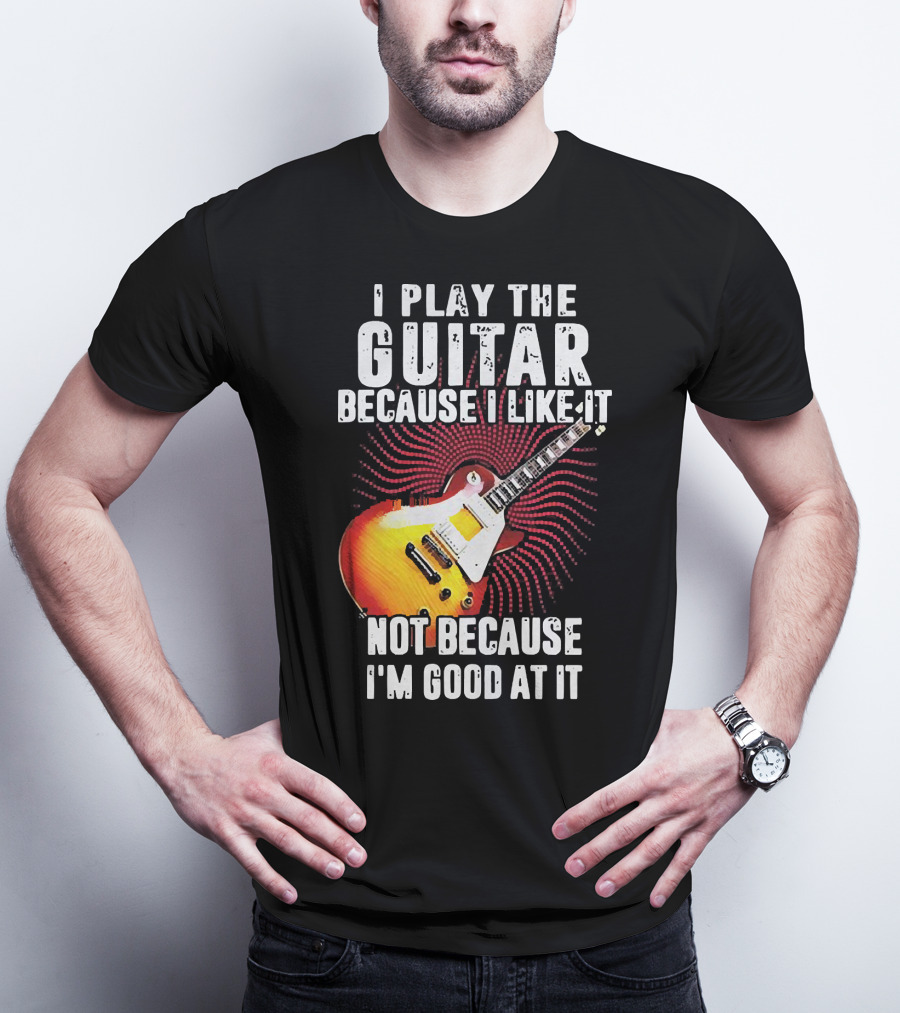 I Play The Guitar Because I Like It Not Because I'm Good At It Sunburst Electric Guitar T-Shirt