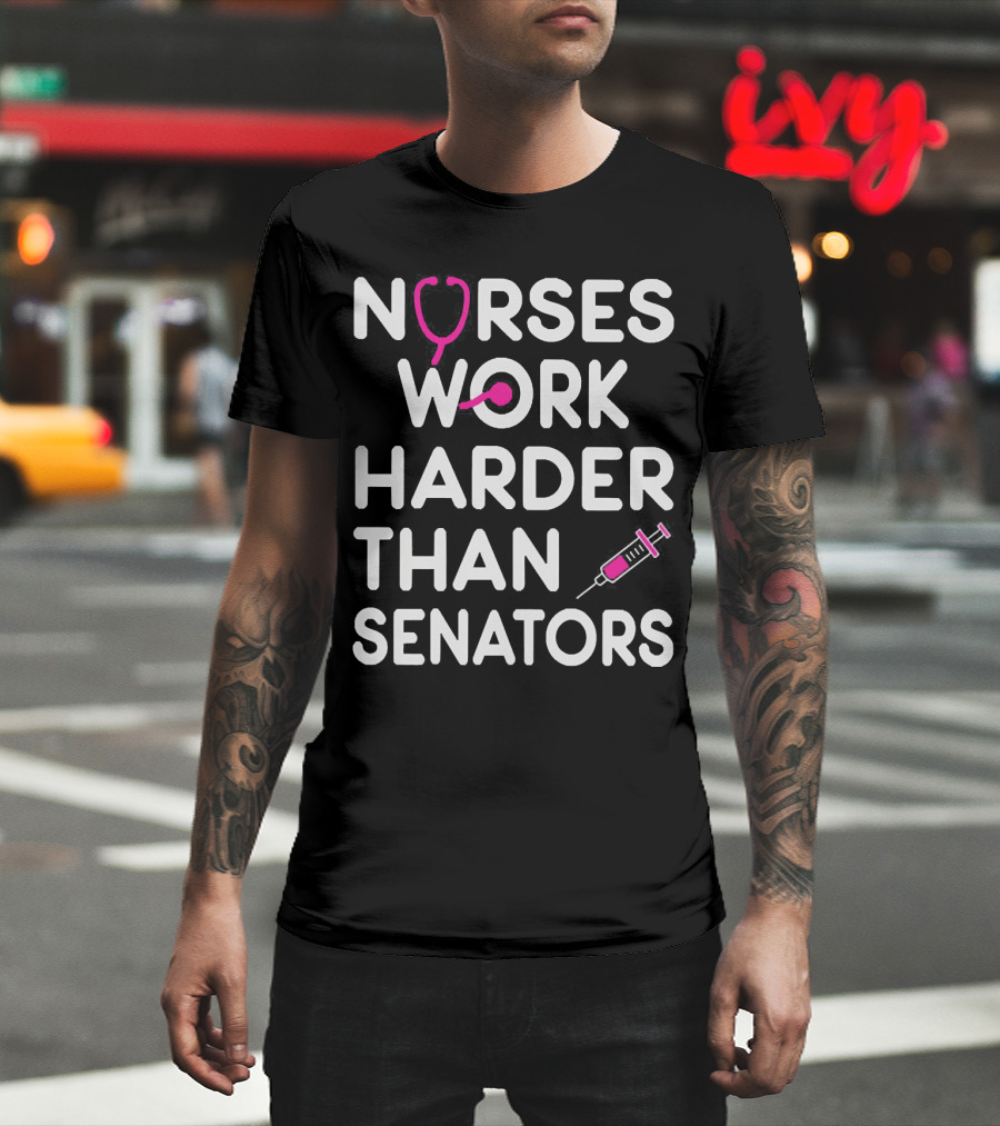 Nurses Work Harder Than Senators Stethoscope Syringe T-Shirt