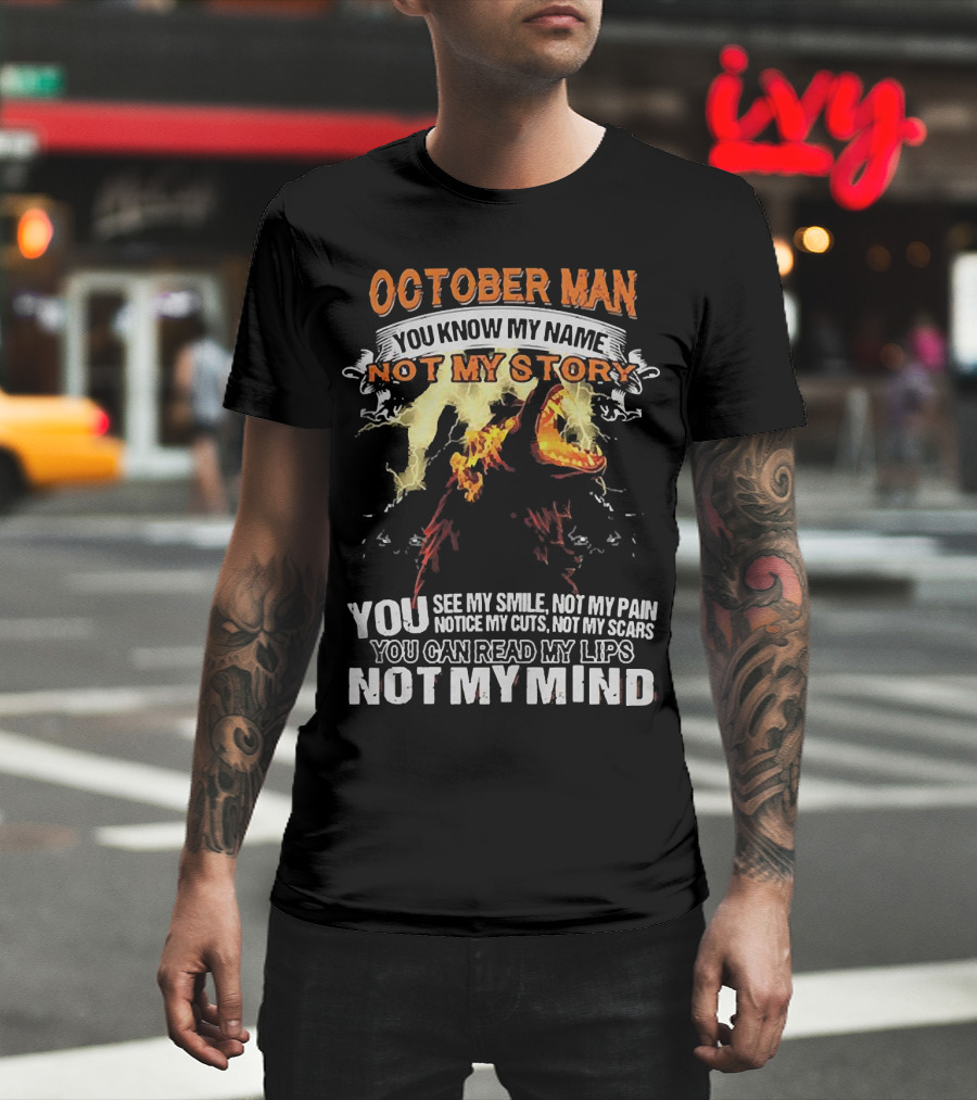October Man You Know My Name Not My Story You See My Smile Not My Pain Notice My Cuts Not My Scars You Can Read My Lips Not My Mind T-Shirt