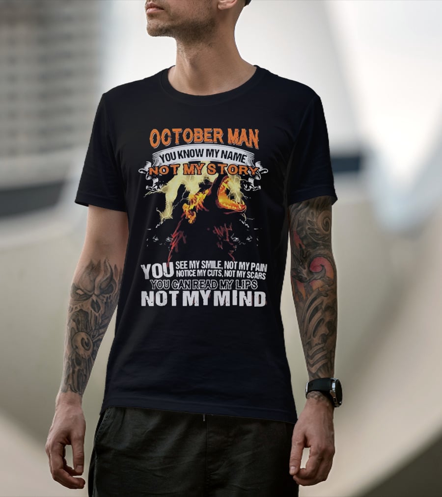 October Man You Know My Name Not My Story You See My Smile Not My Pain Notice My Cuts Not My Scars You Can Read My Lips Not My Mind T-Shirt