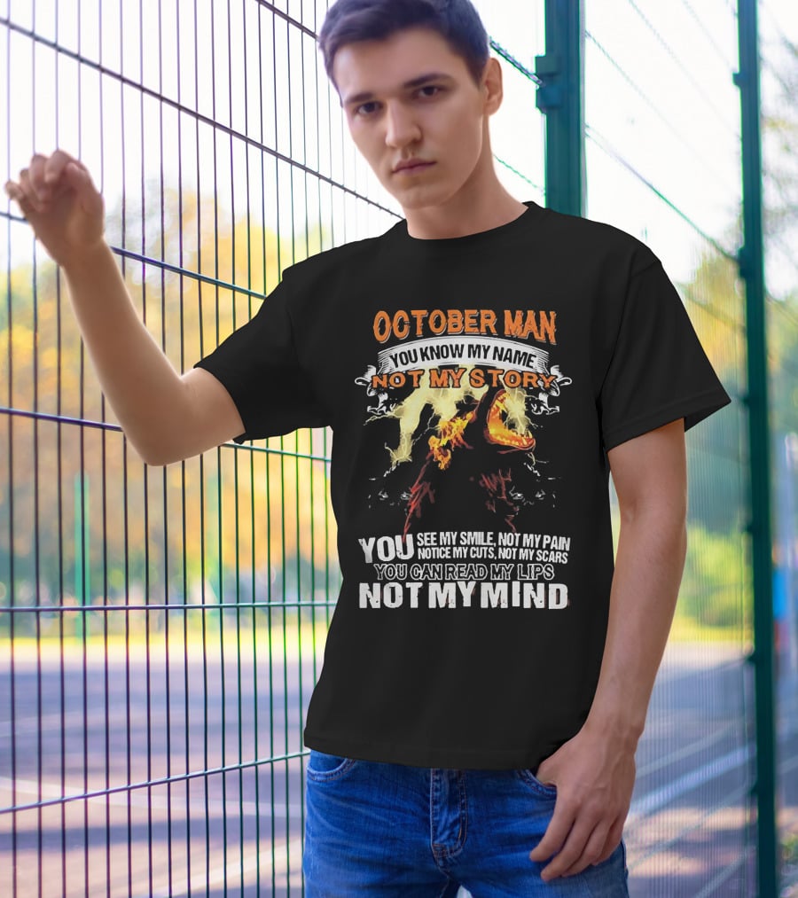 October Man You Know My Name Not My Story You See My Smile Not My Pain Notice My Cuts Not My Scars You Can Read My Lips Not My Mind T-Shirt