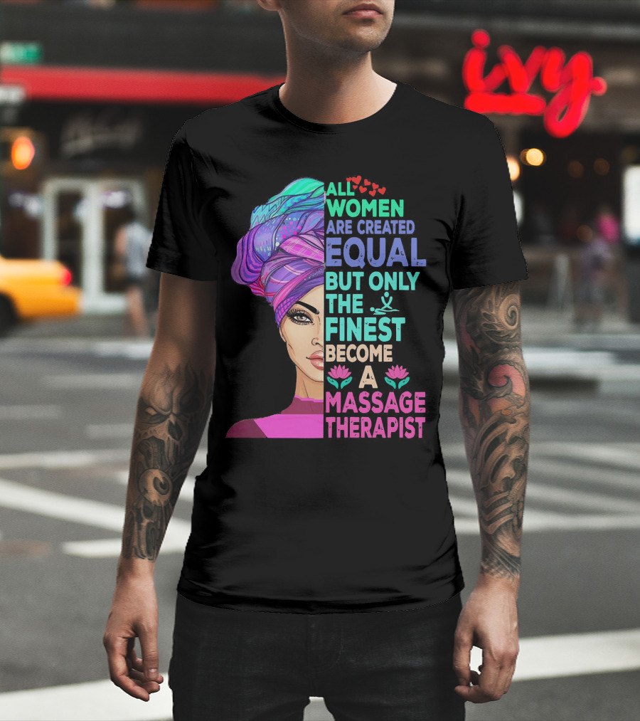 All Women Are Created Equal But Only The Finest Become A Massage Therapist Lotus Hearts Woman Half Face T-Shirt