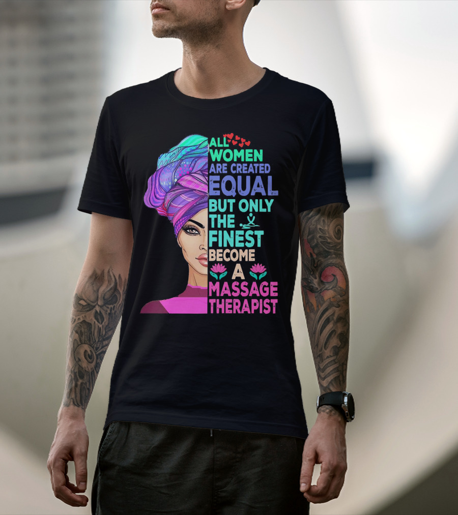 All Women Are Created Equal But Only The Finest Become A Massage Therapist Lotus Hearts Woman Half Face T-Shirt