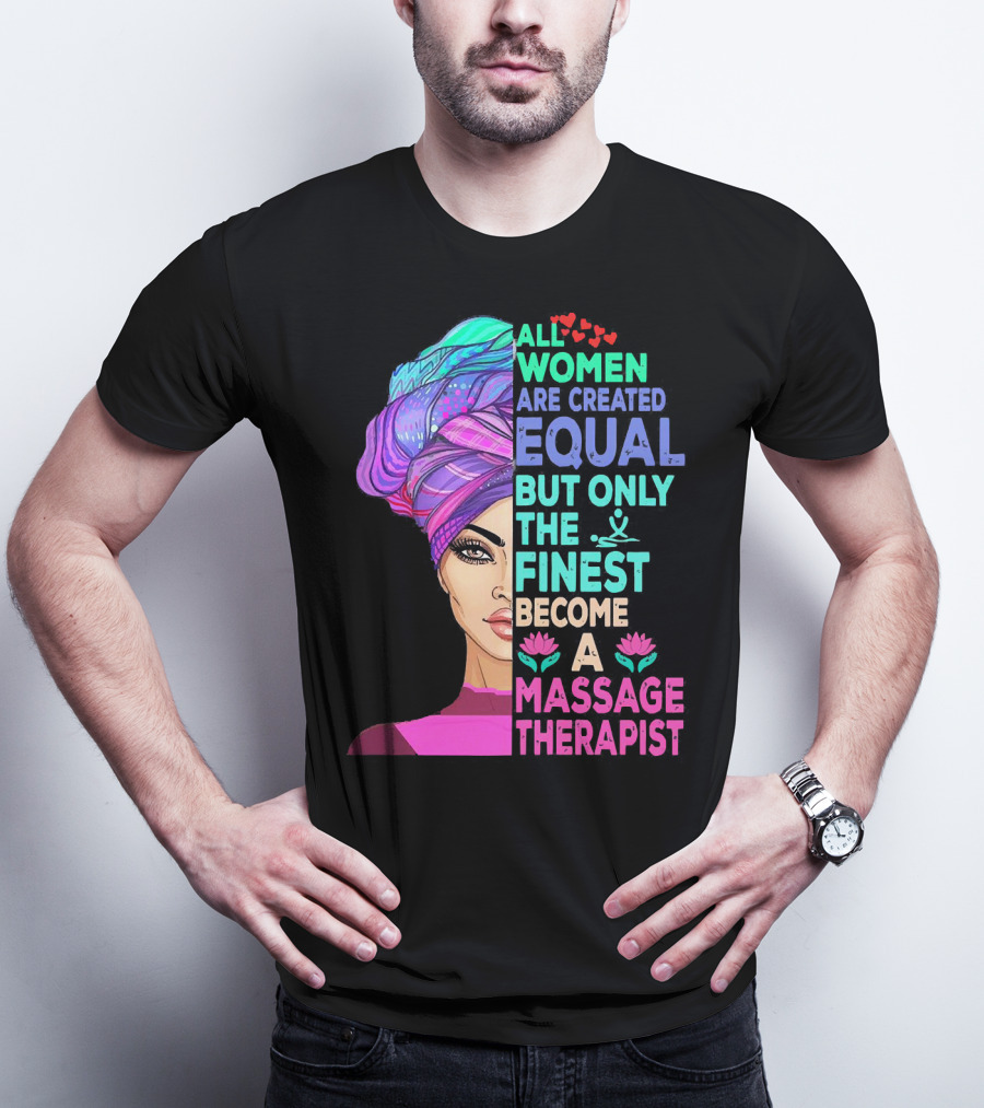 All Women Are Created Equal But Only The Finest Become A Massage Therapist Lotus Hearts Woman Half Face T-Shirt