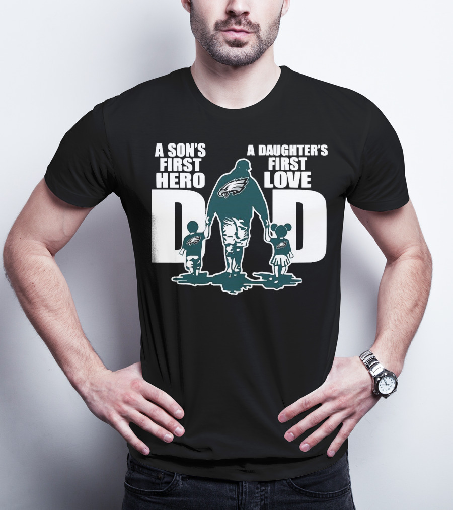 Go Birds Dad A Son’s First Hero A Daughter’s First Love Eagles Dad T-Shirt