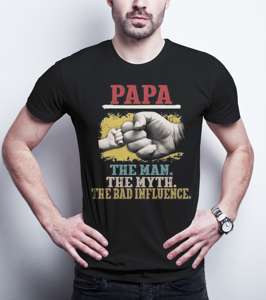 Papa The Man The Myth The Bad Influence Fist Bump T-Shirt