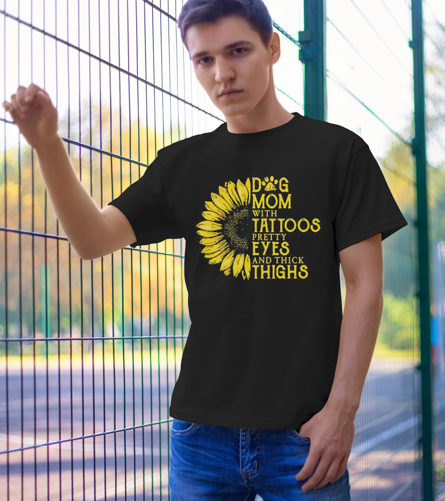 Sunflower Dog Mom With Tattoos Pretty Eyes And Thick Thighs T-Shirt